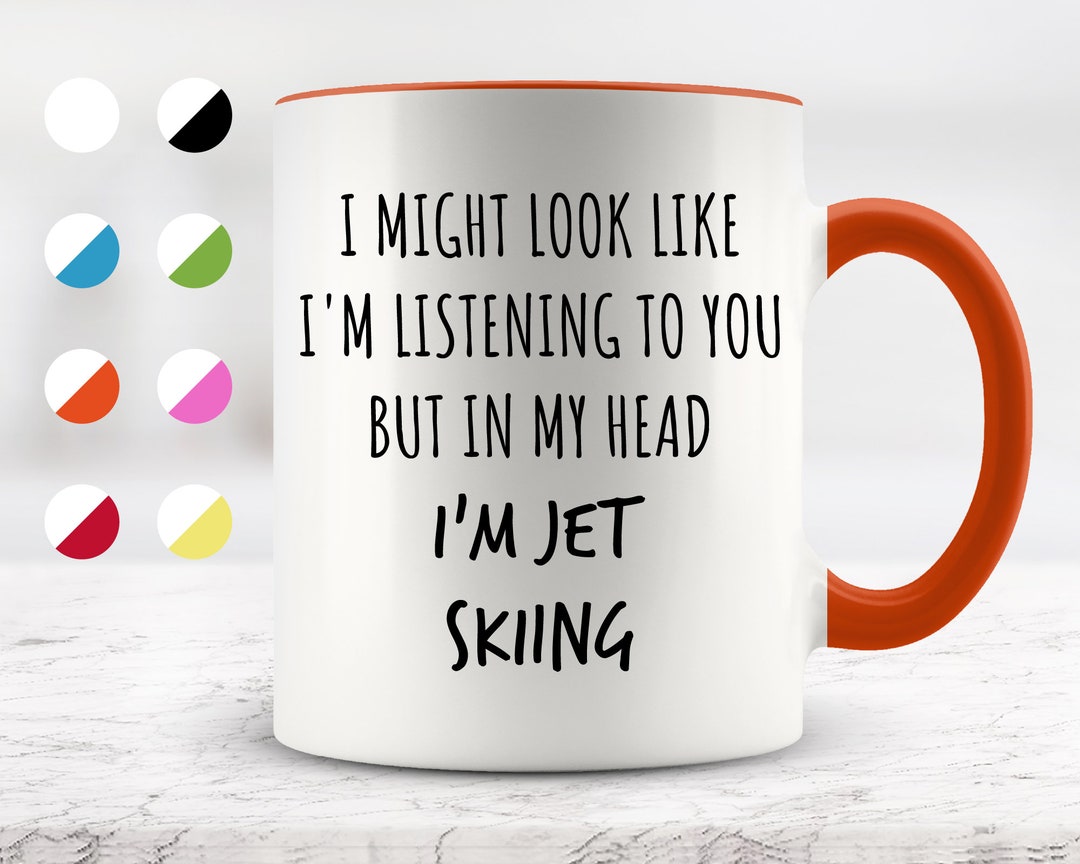 I Might Look Like I'm Listening to You but in My Head I'm Jet Skiing ...