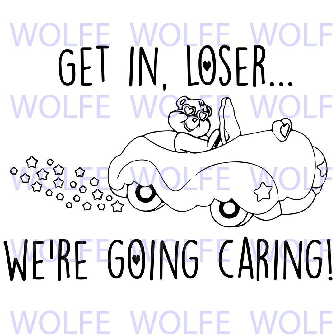 Get In, Loser... We're Going Caring (care Bear) - SVG, PNG, & AI File ...