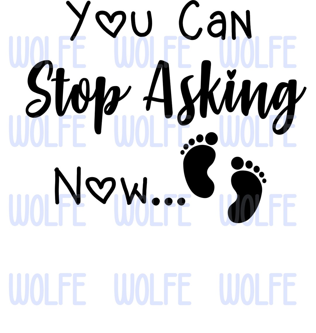 You Can Stop Asking Now... Pregnancy Announcement - PNG, SVG, & AI File ...