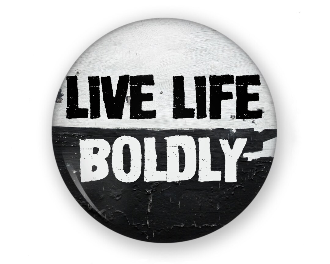 Live Life Boldly Button or Magnet, Live Life Fully Pin, Be Bold, Live ...