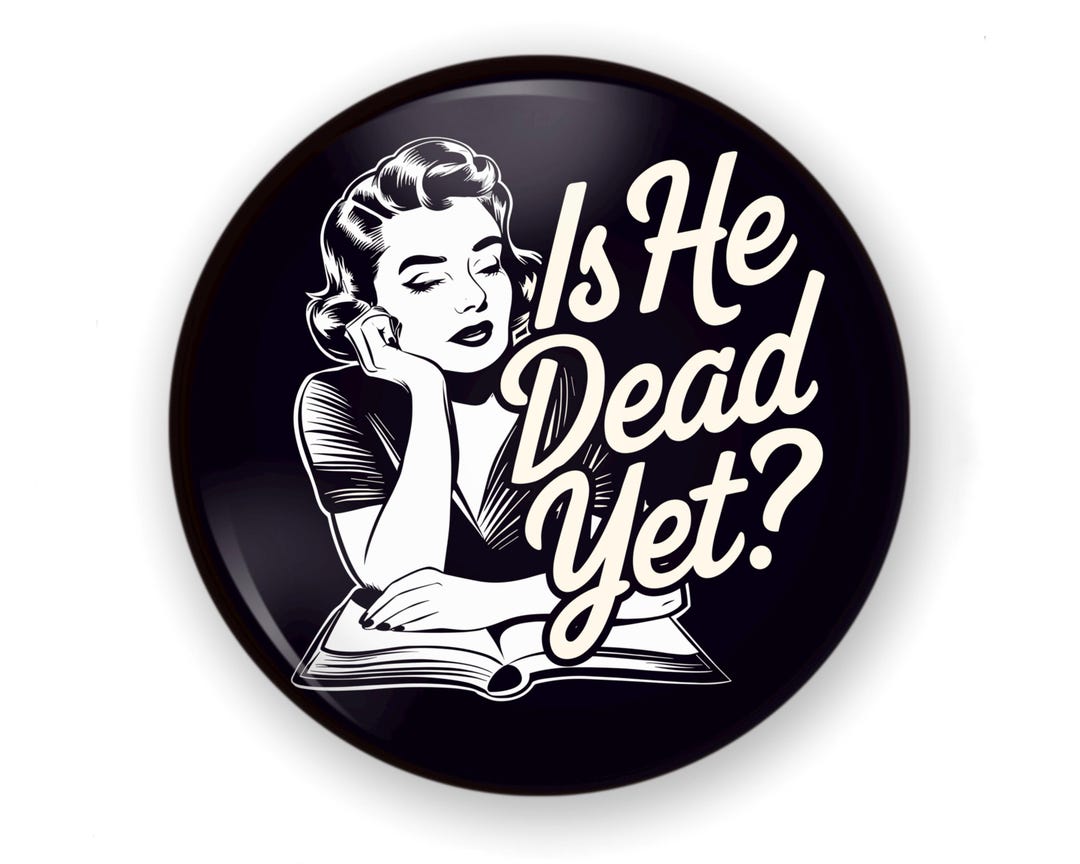 Anti-trump Button or Magnet, is He Dead Yet?, Anti Trump Humor, Anti ...