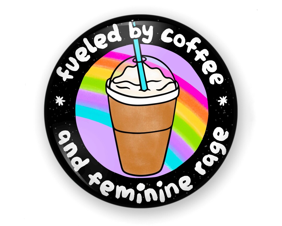 Fueled by Coffee Feminine Rage Button or Magnet, Anti-trump Button ...