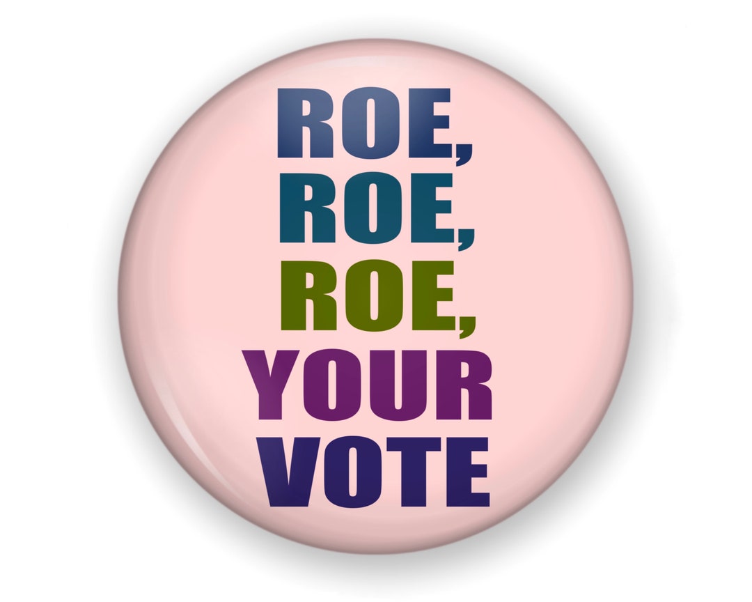 Roe Roe Roe Your Vote Button or Magnet, Right to Chose Button, Pro Roe ...