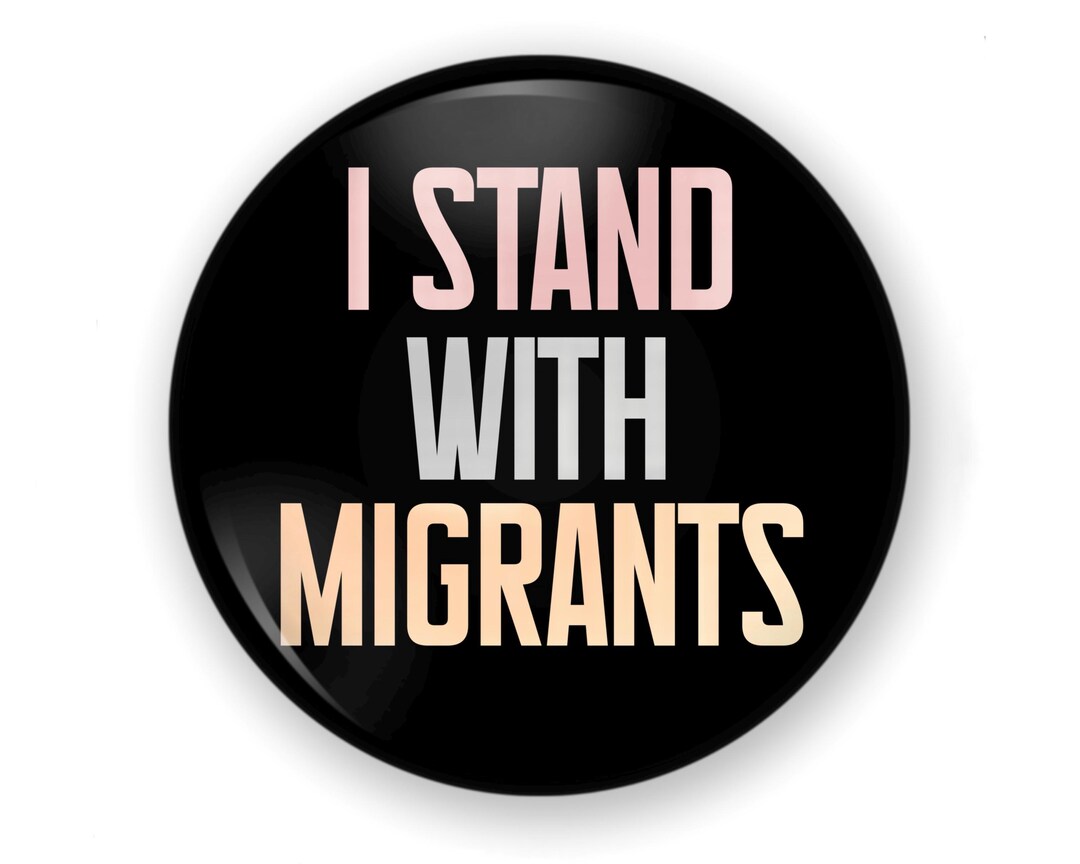 I Stand With Migrants Button and Magnet, Protect Immigrants, Protest ...
