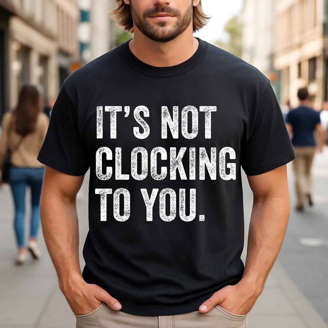 It's Not Clocking to You Funny Quote Meme Humor Clever Saying Witty ...