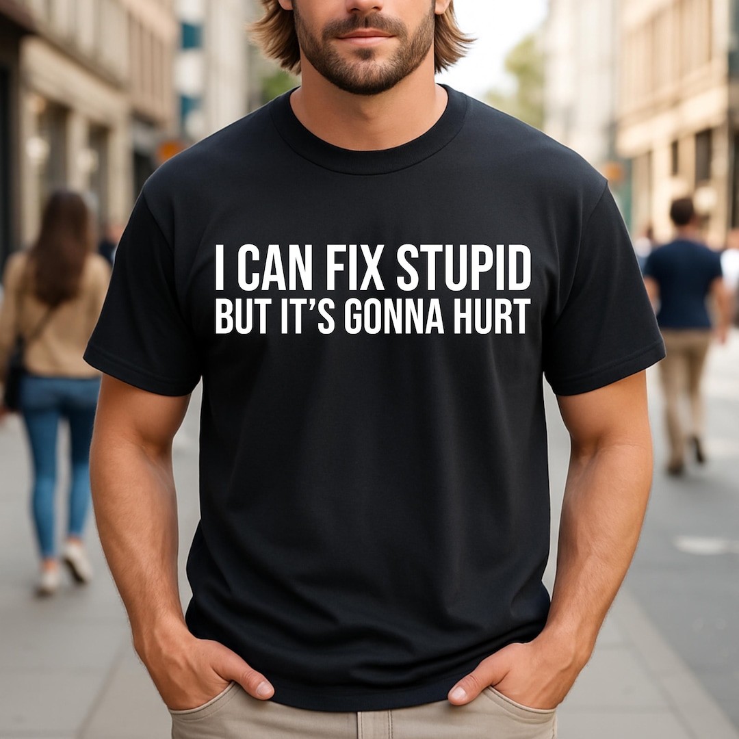 Unisex "i Can Fix Stupid but It's Gonna Hurt" T-shirt: Funny Snarky ...