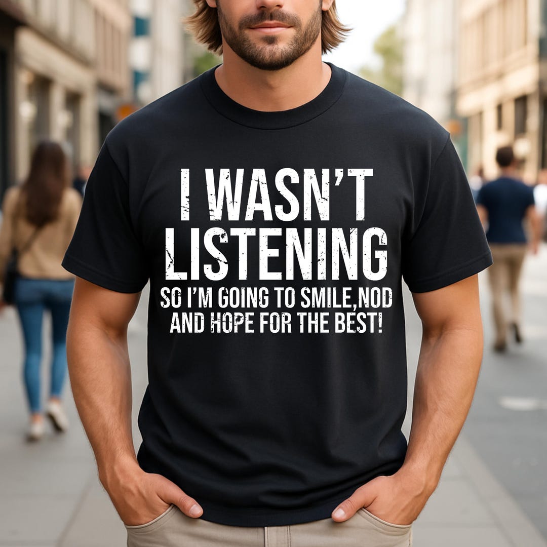 Unisex "i Wasn't Listening Smile Nod and Hope" T-shirt: Funny Sarcastic ...