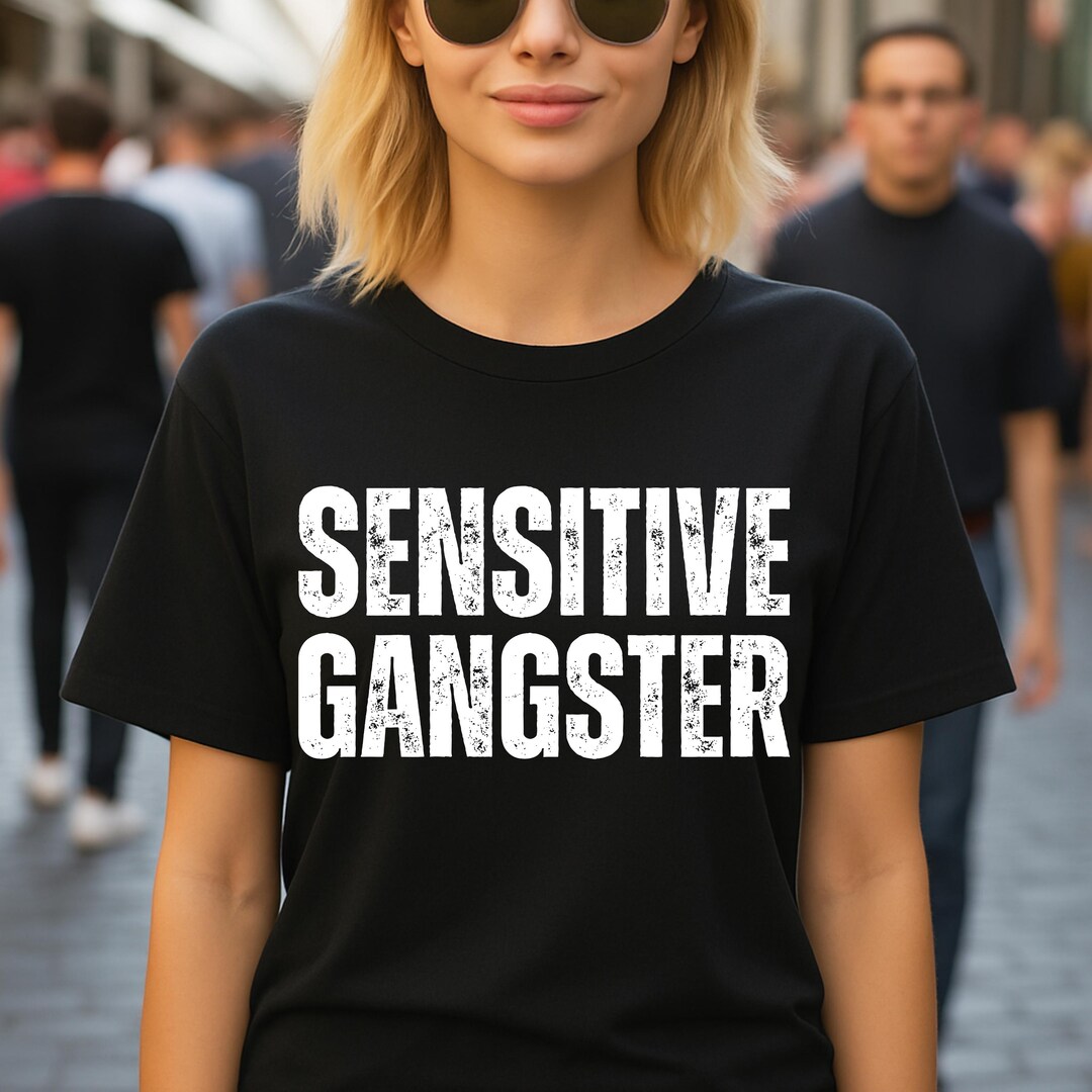 Sensitive Gangster Statement Wear for Those Who Feel Deeply, Think ...
