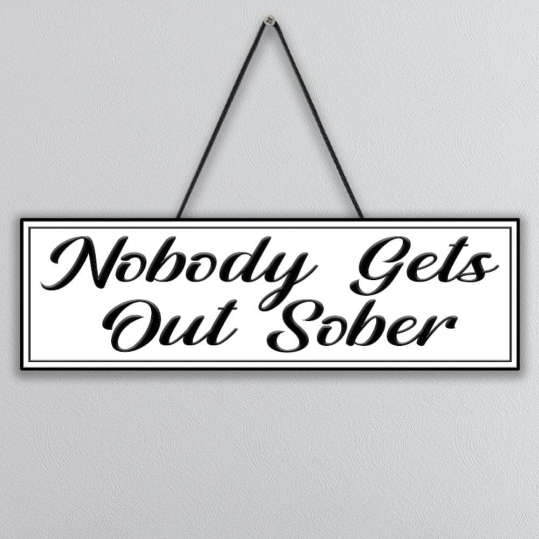 Nobody Gets Out Sober Sign Wall Sign Bar Sign Games Room Sign Party ...