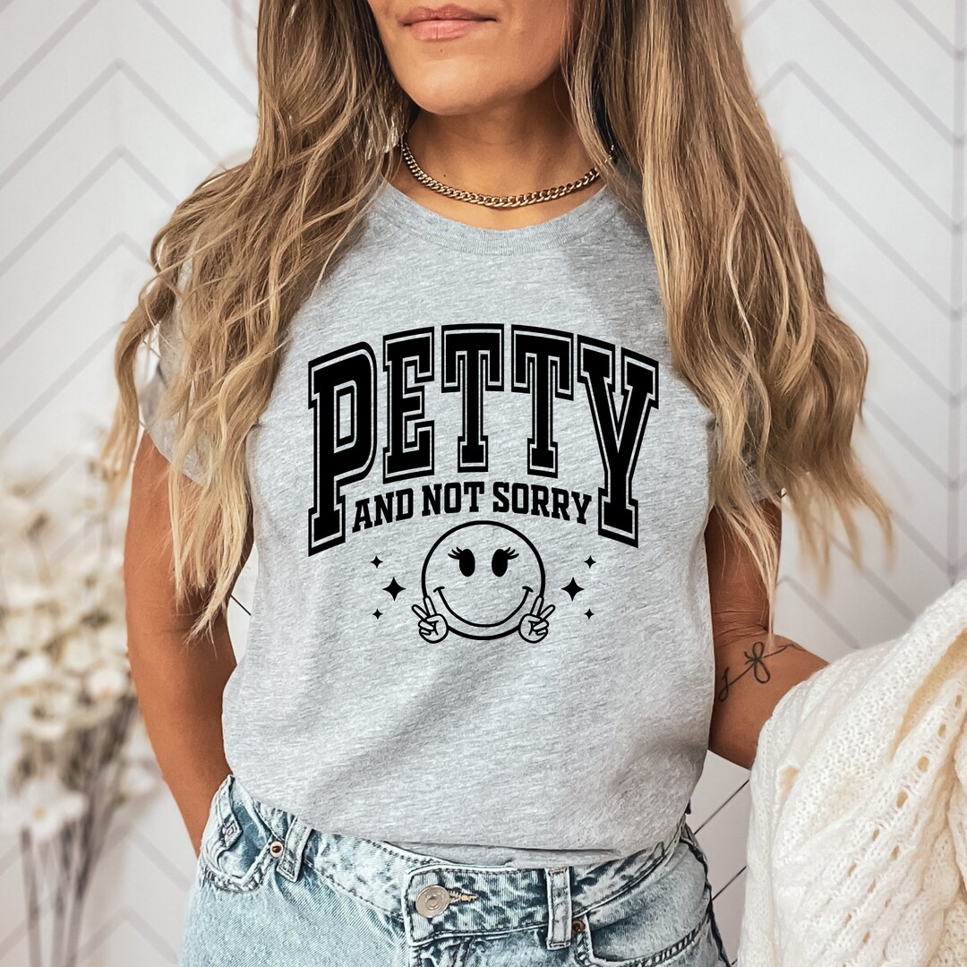 Petty and Not Sorry, Petty Shirt, Sarcastic Shirt, Humor Shirt, Snarky ...