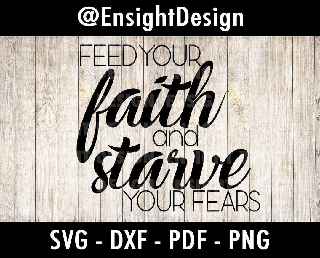 Feed Your Faith Starve Your Fears Faith Over Fear Svg - Etsy
