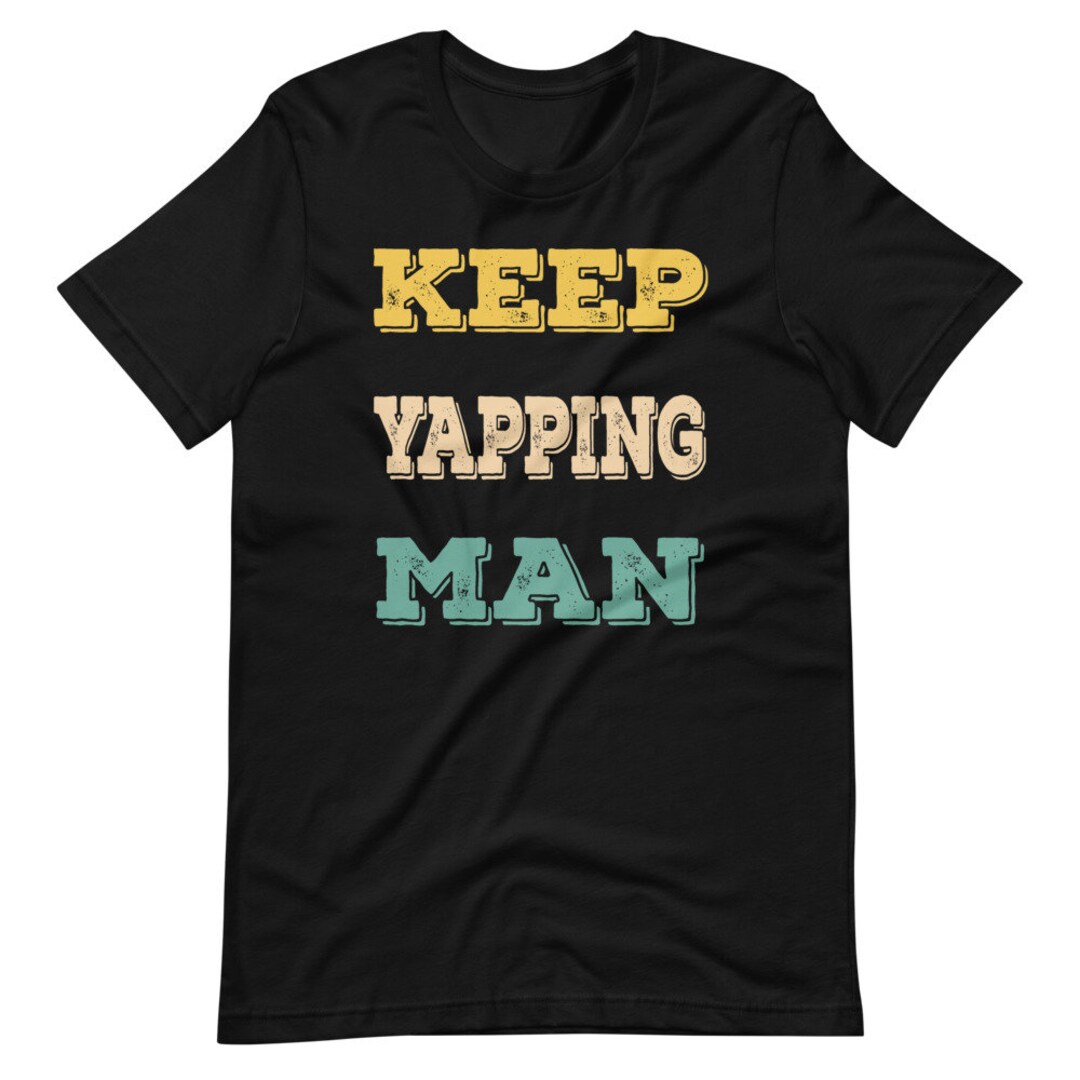 Keep Yapping Man Shirt Just Keep Yappin Tee Short-sleeve - Etsy
