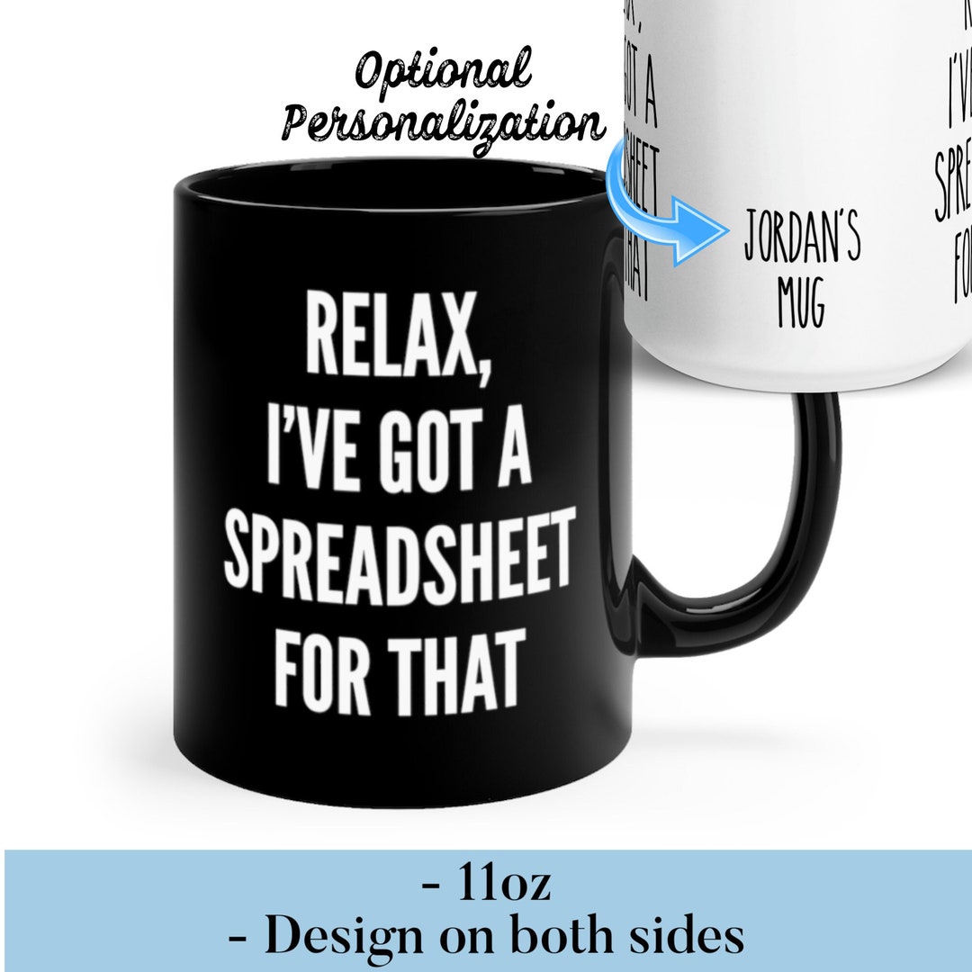 Relax, I've Got A Spreadsheet for That, Funny Mug, Funny Coffee Mug ...