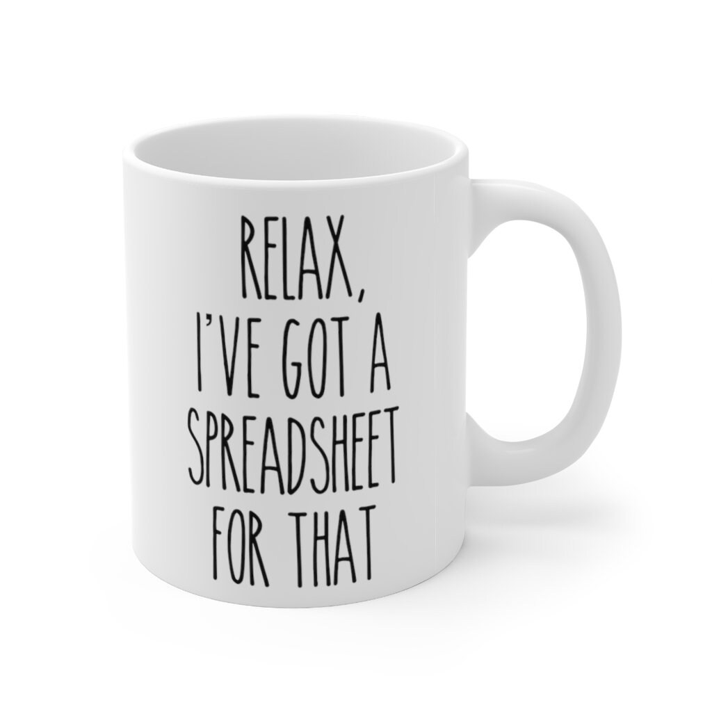 Relax, I've Got A Spreadsheet for That, Funny Mug, Funny Coffee Mug ...