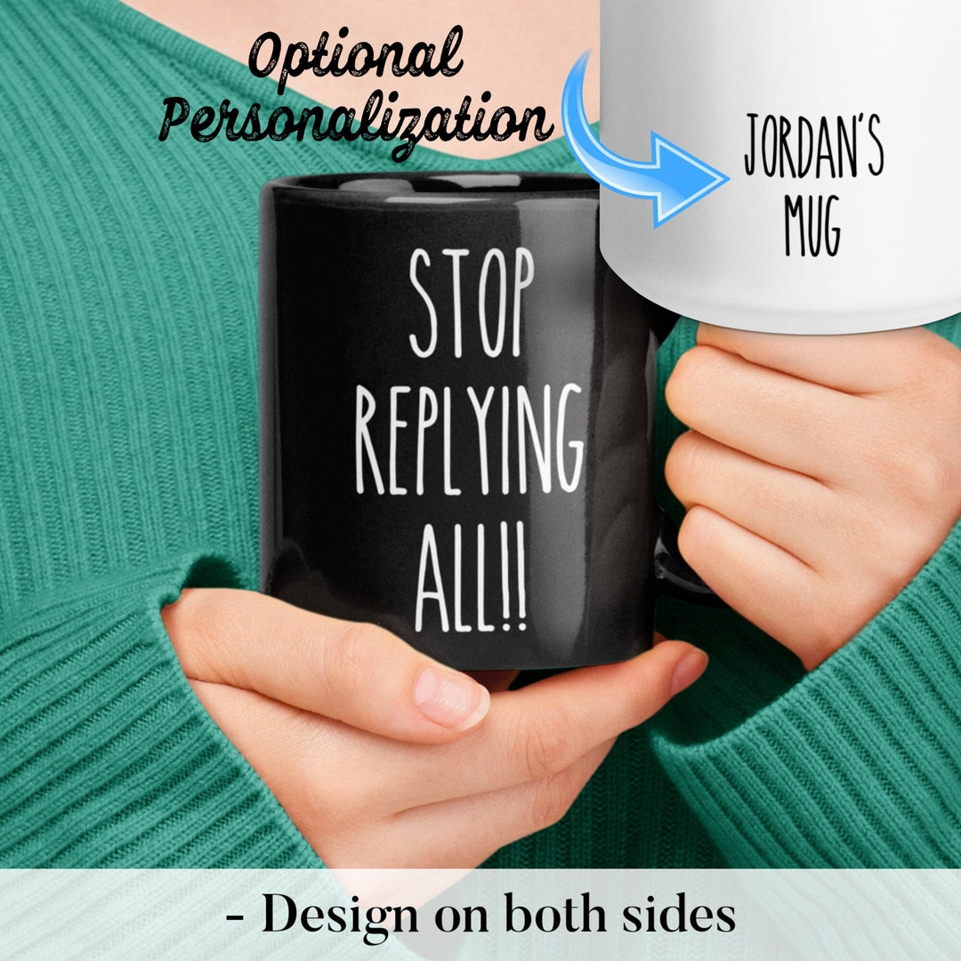 Stop Replying All!! Funny Office Mug, Funny Mugs, Funny Coffee Mugs ...