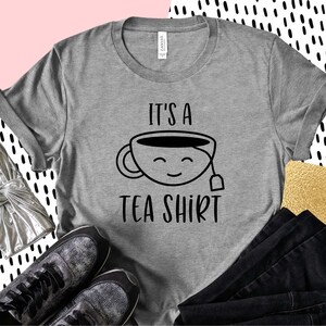 It's A Tea Shirt, Always Time for Tea, Tea Party, Tea Cup, Tea Bag ...