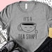 It's A Tea Shirt, Always Time for Tea, Tea Party, Tea Cup, Tea Bag ...