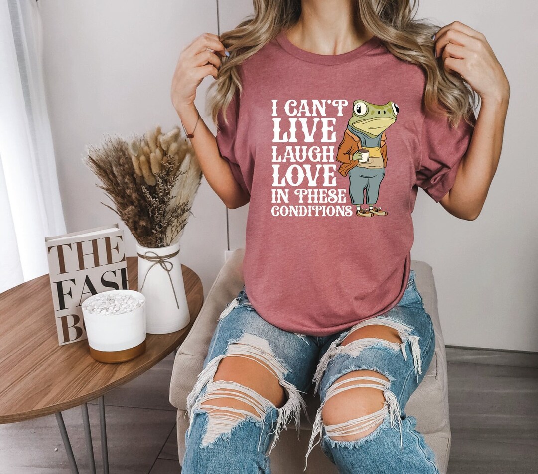 Retro Funny Frog Shirt, I Can't Live Laugh Love in These Conditions ...