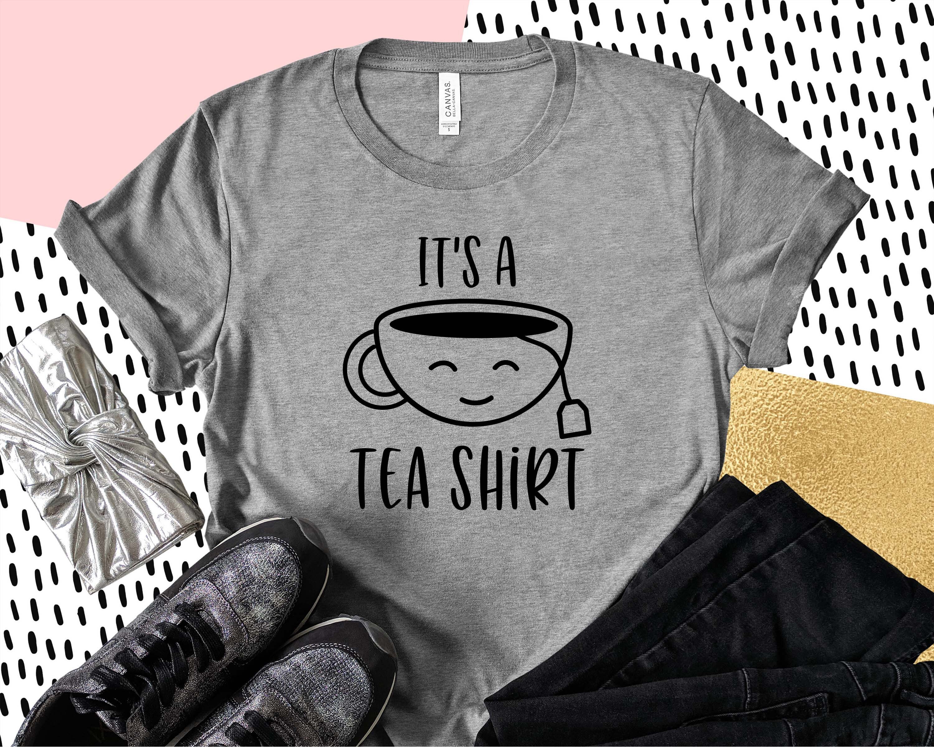 It's A Tea Shirt, Always Time for Tea, Tea Party, Tea Cup, Tea Bag ...