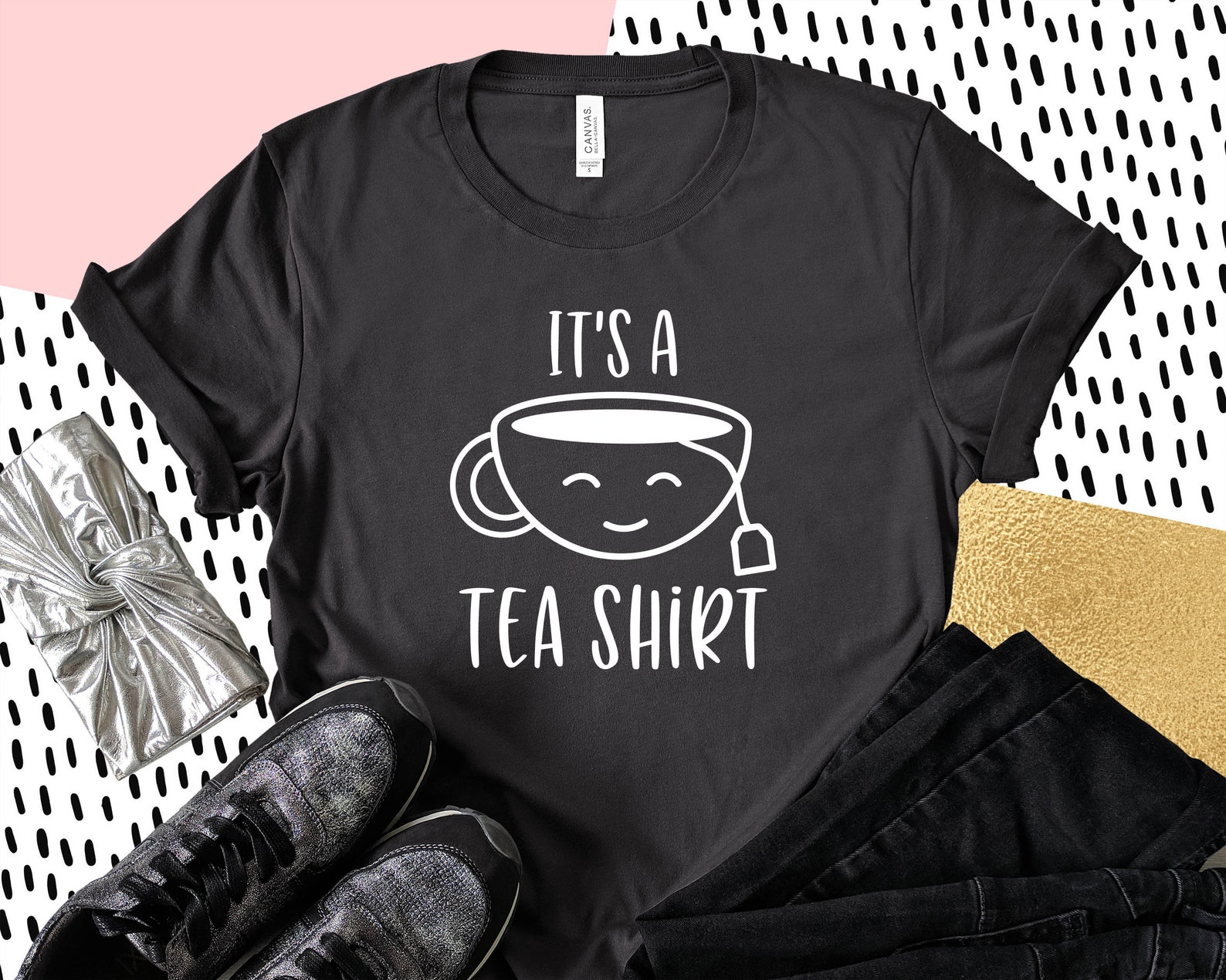 It's A Tea Shirt, Always Time for Tea, Tea Party, Tea Cup, Tea Bag ...