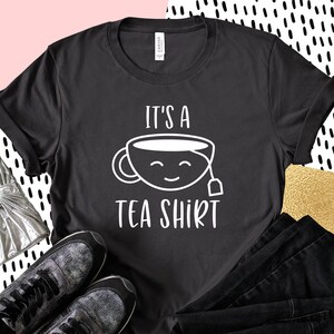 It's A Tea Shirt, Always Time for Tea, Tea Party, Tea Cup, Tea Bag ...