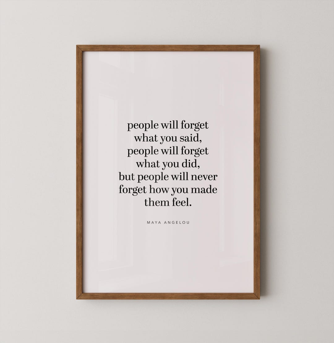 Maya Angelou Quote | People Will Never Forget How You Made Them Feel ...