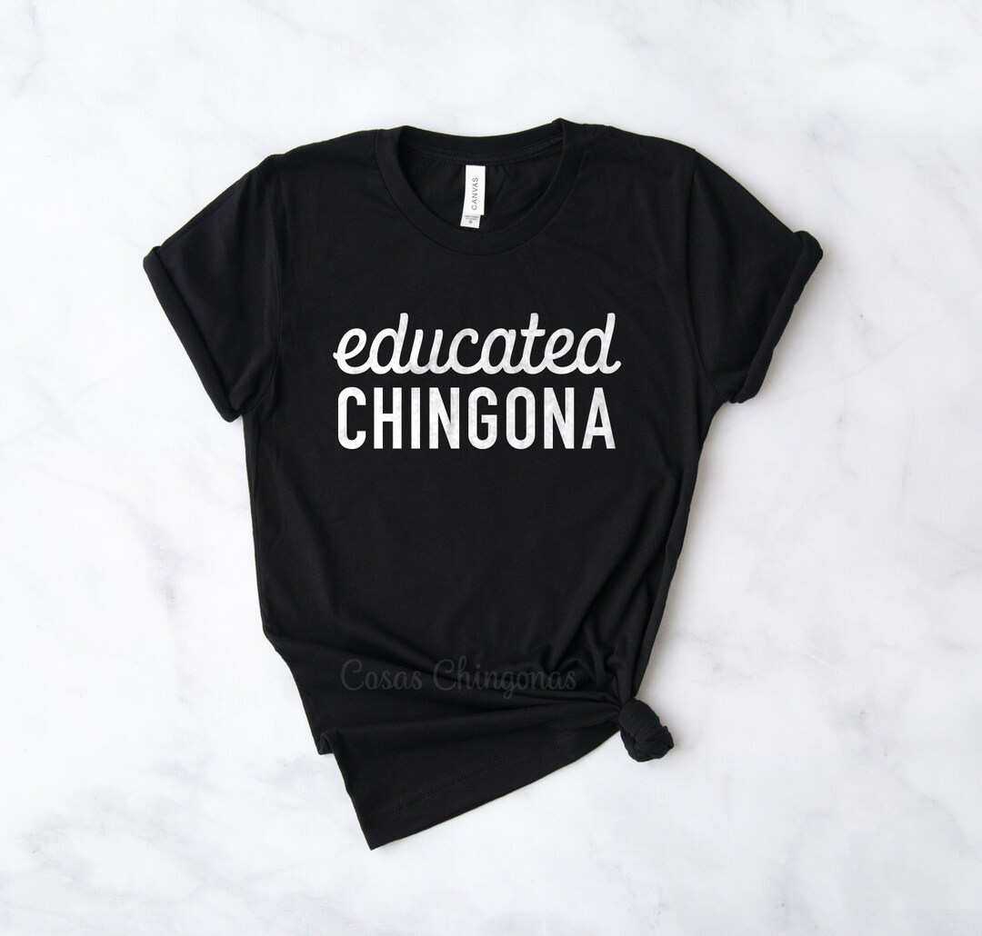 Educated Chingona Shirt, Black Educated Chingona T-shirt, Womens Unisex ...