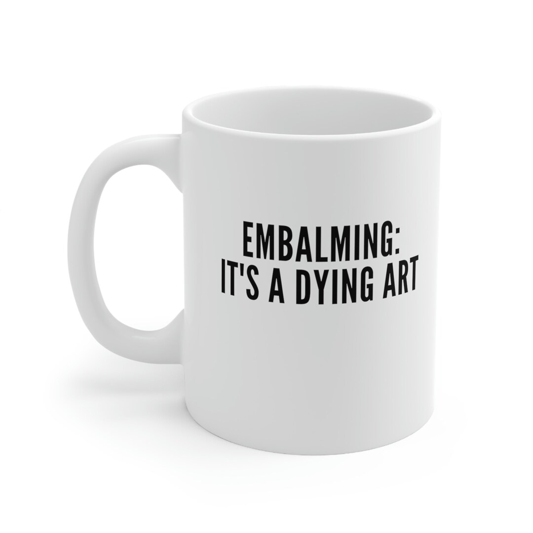 Funny Embalmer Mug Funeral Embalming Mortuary Sciences Dead Bodies ...
