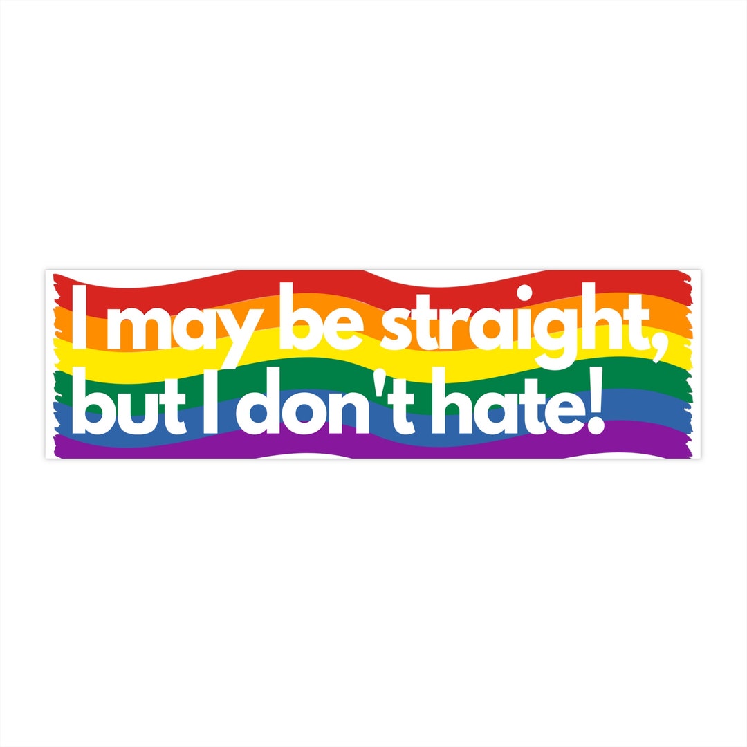 LGBTQ Ally Bumper Sticker I May Be Straight, but I Don't Hate Rainbow ...