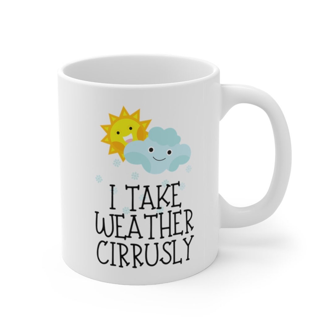 Meteorologist Mug | I Take Weather Cirrusly | Weatherman | News ...