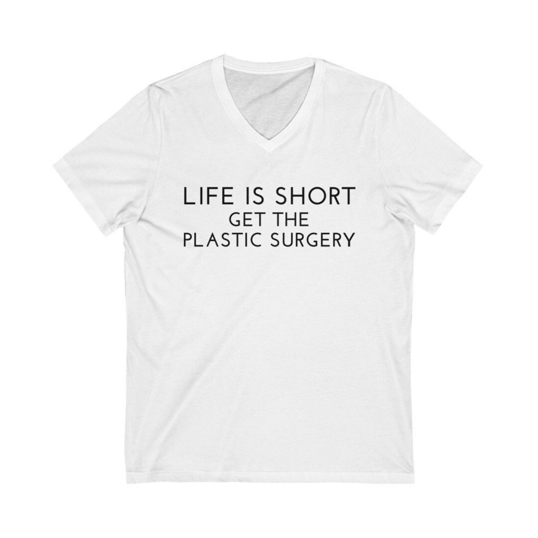 Pro Plastic Surgery Shirt Life is Short Get the Plastic Surgery Unisex ...