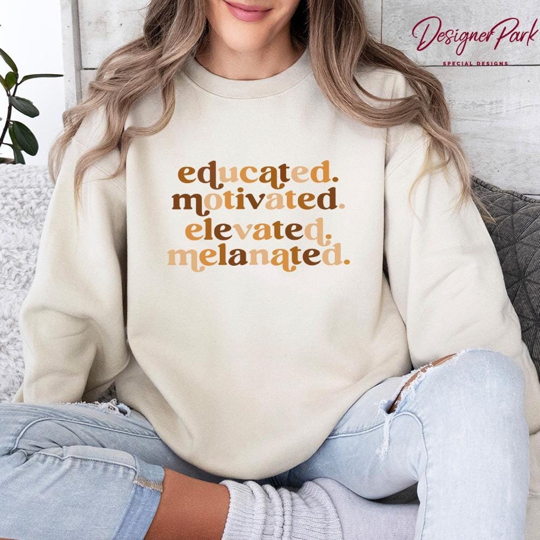 Educated Motivated Elevated Melanated Sweatshirt, Black History Shirt ...