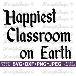 Happiest Classroom on Earth SVG, DXF, PNG, Jpeg Instant Zip File ...