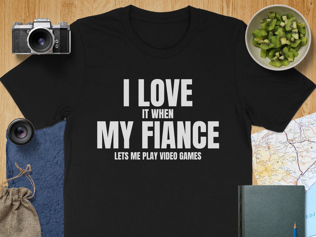 Fiance Party Shirt, I Love It When My Fiance Lets Me Play Games, Newly ...