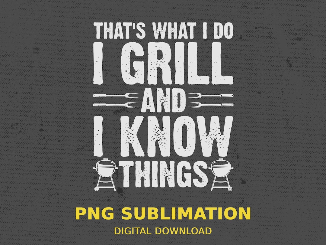 That's What I Do I Grill and I Know Things PNG, Grilling Pitmaster SVG ...