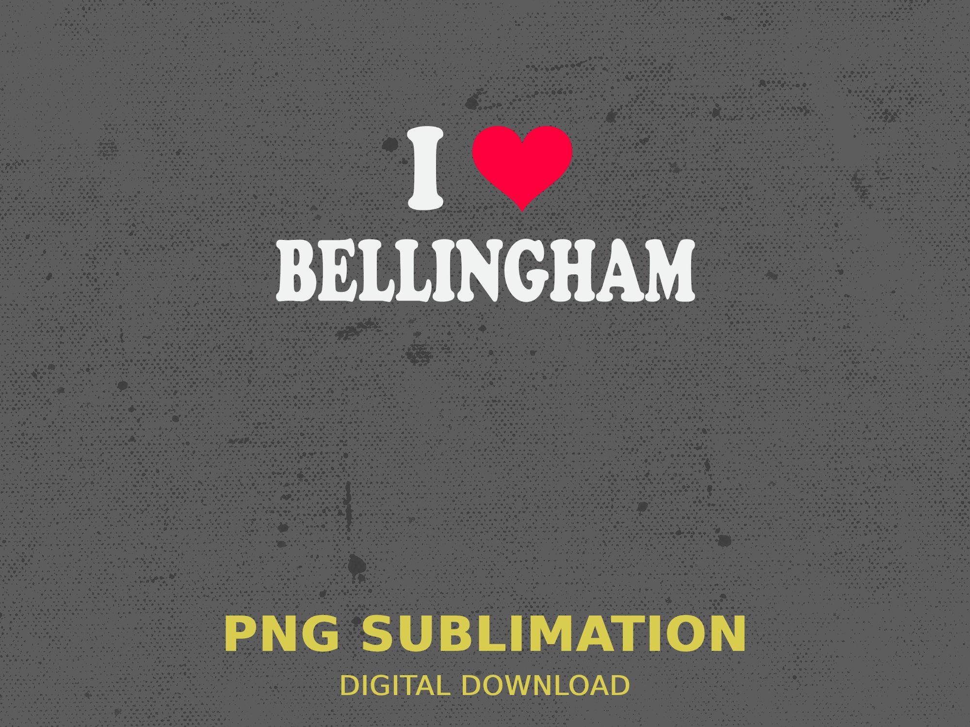 I Love Bellingham Shirt PNG, Bellingham First Name Tee Digital File, I ...