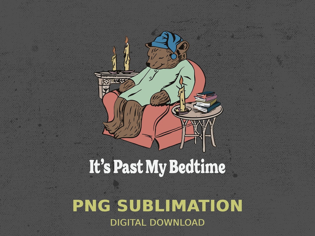 It's Past My Bedtime PNG, Sleepy Bear Digital File, Funny Past My Bed ...