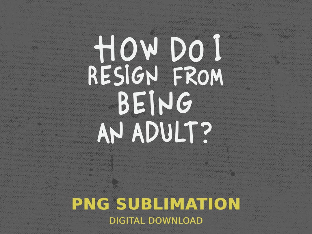 How Do I Resign From Being an Adult PNG, Weird Mens Humor Digital File ...