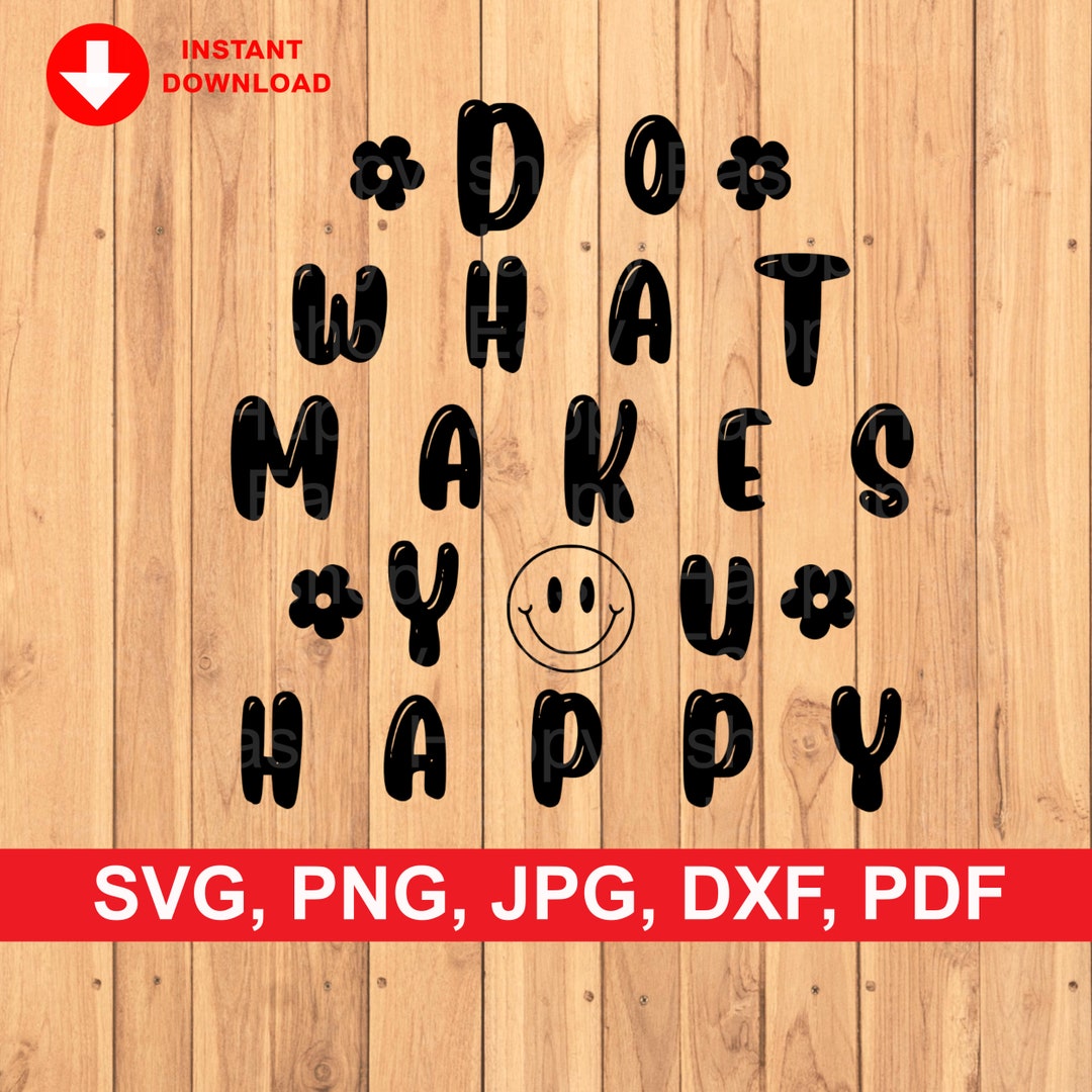 Do What Makes You Happy SVG / Funny SVG / Svg, Png, Jpg, Dxf, Pdf File ...