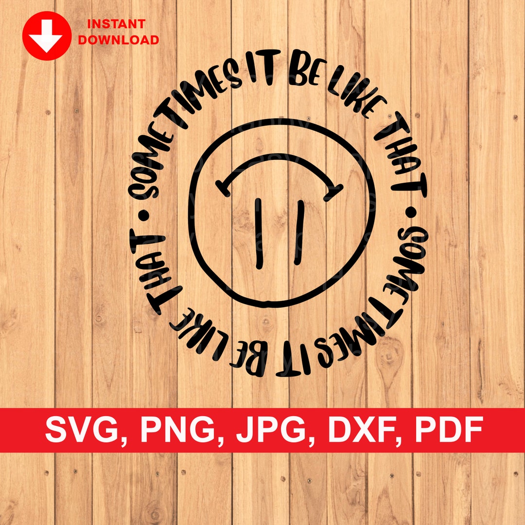 Sometimes It Be Like That SVG / Smiley SVG / Funny Joke SVG / Svg, Png ...