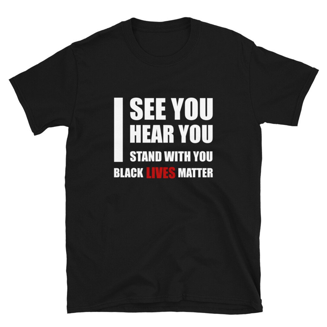 I See You I Hear You I Stand With You, Black Lives Matter T-shirt - BLM ...