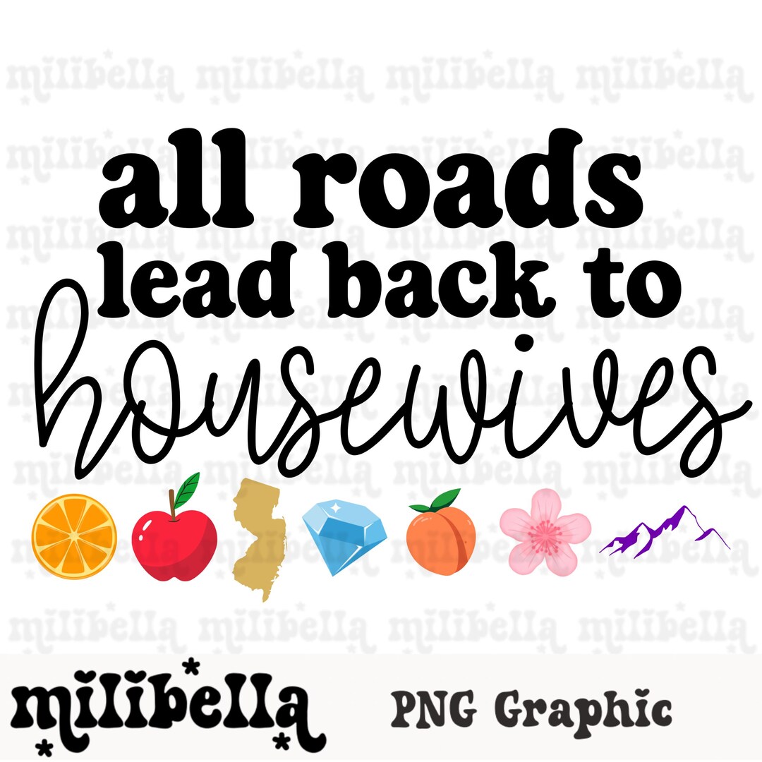 Real Housewives PNG, All Roads Lead Back to Housewives, Sublimation ...
