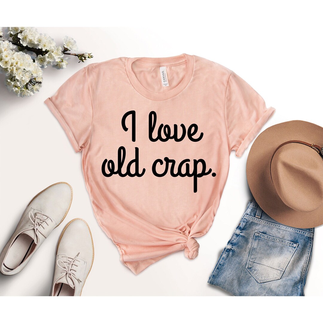 I Love Old Crap Shirt - Antique Collector Tee - Etsy