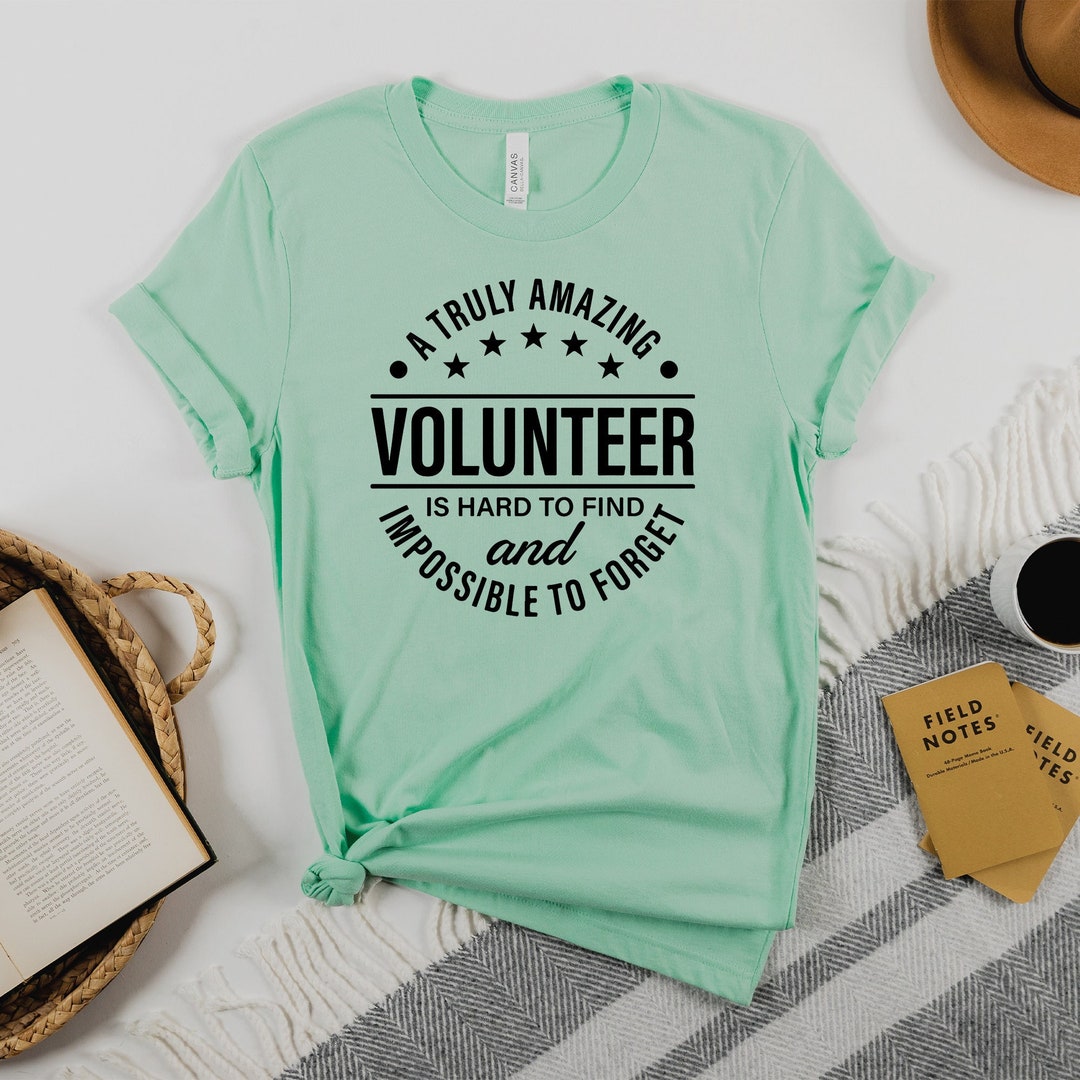 Volunteer Shirt, A Truly Amazing Volunteer Impossible to Forget ...