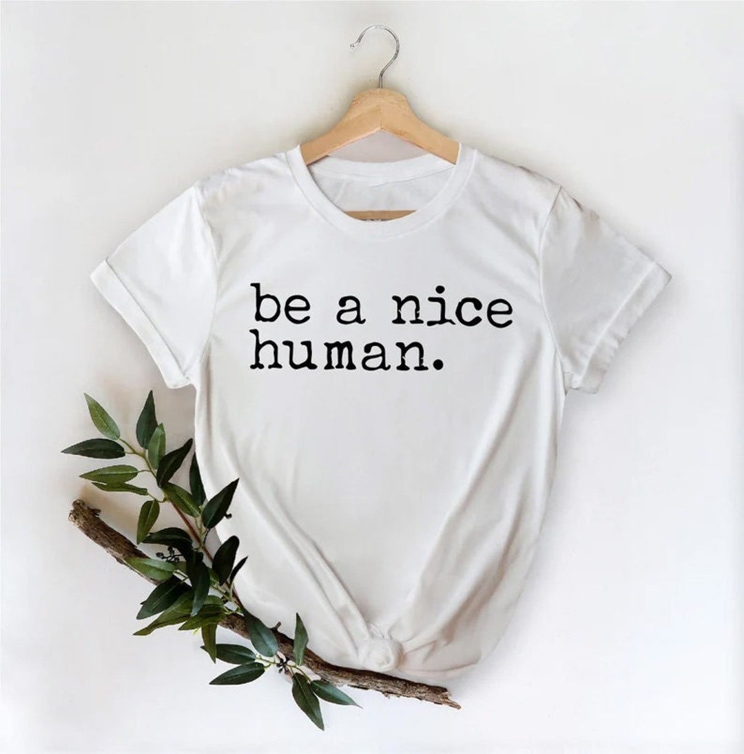 Be A Nice Human, Cute Women Shirt, Be Kind Shirt, Be Nice Shirt ...