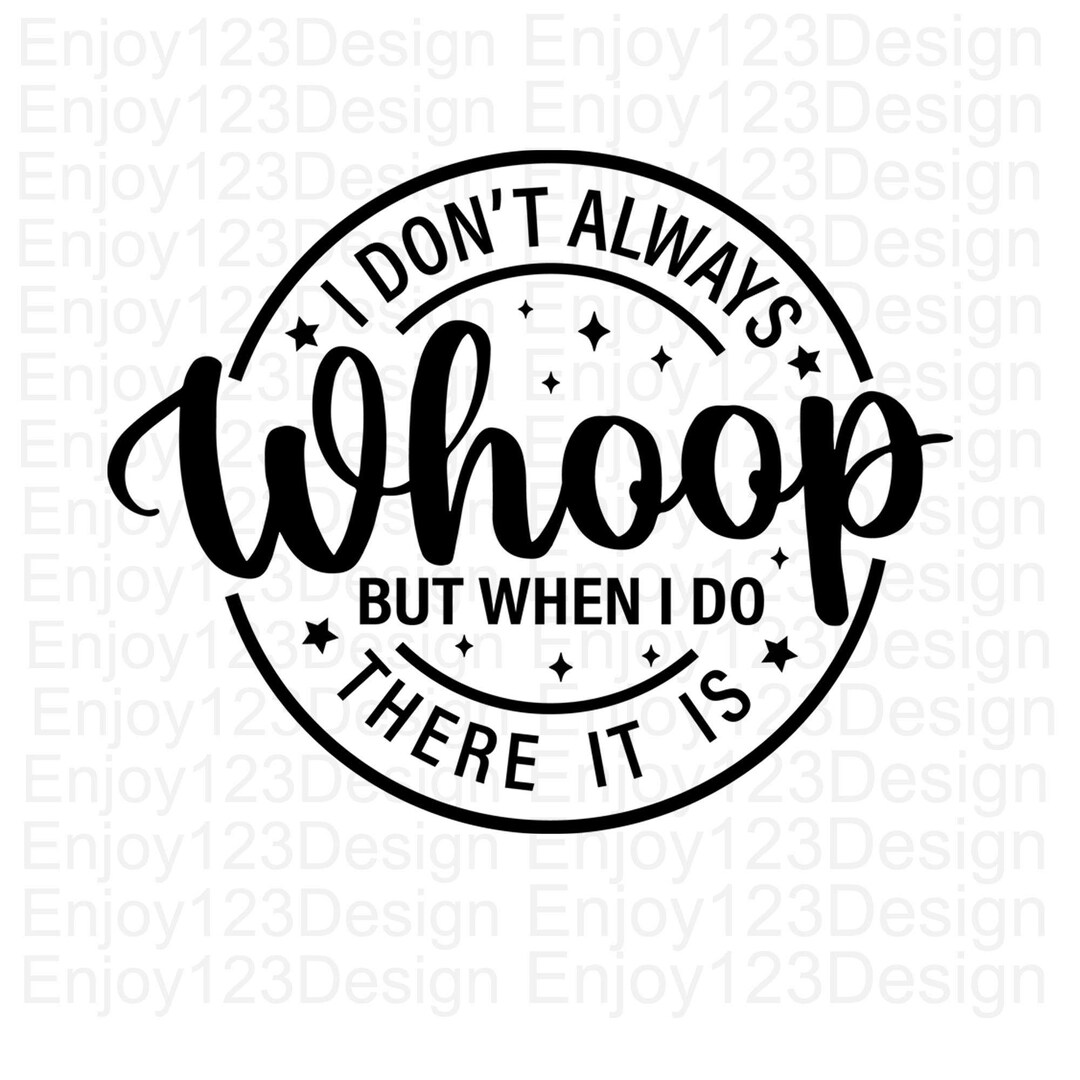 I Don't Always Whoop but When I Do There It is SVG , Cut File Digital ...