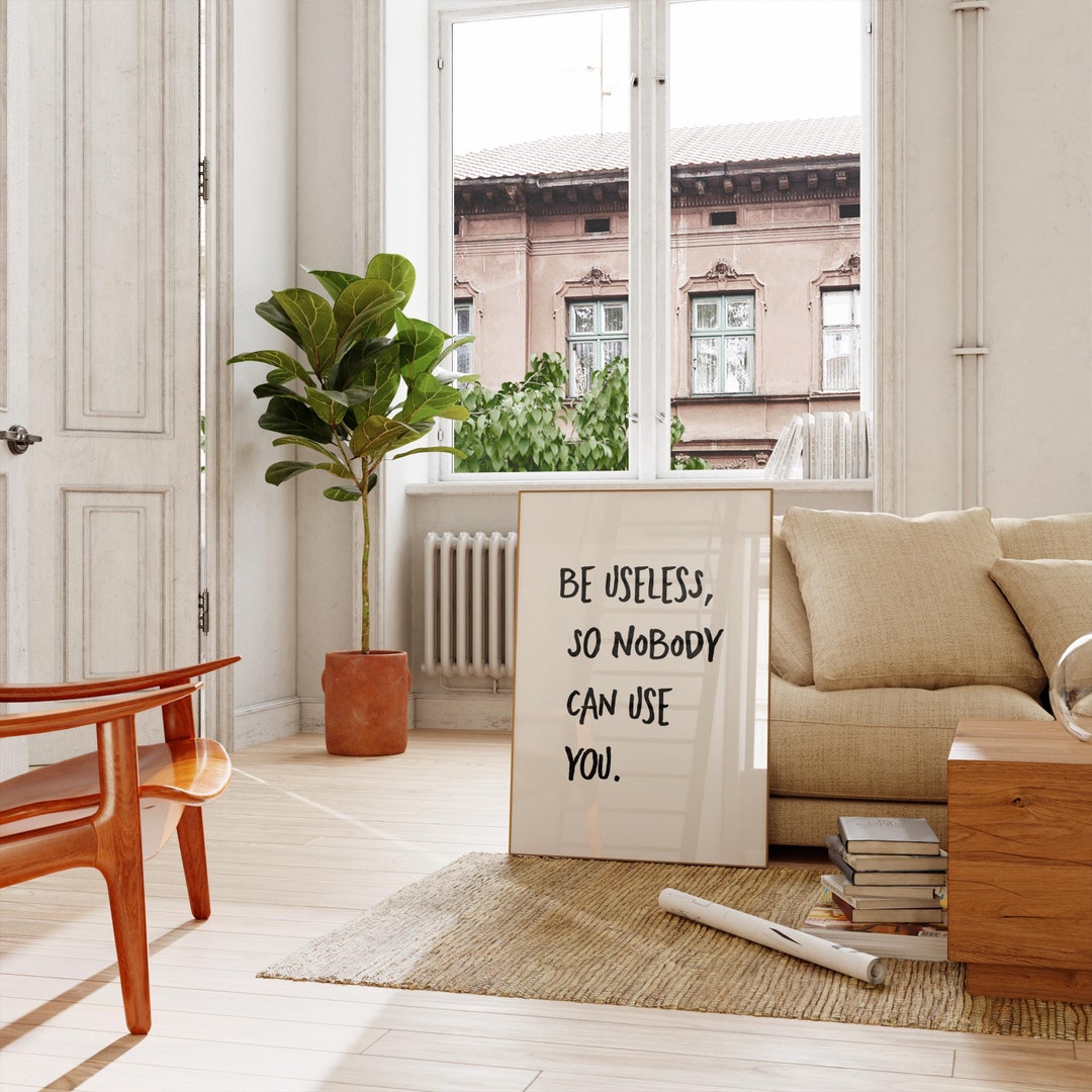 Be Useless so Nobody Can Use You Poster, Uplifting Quote Art Print ...