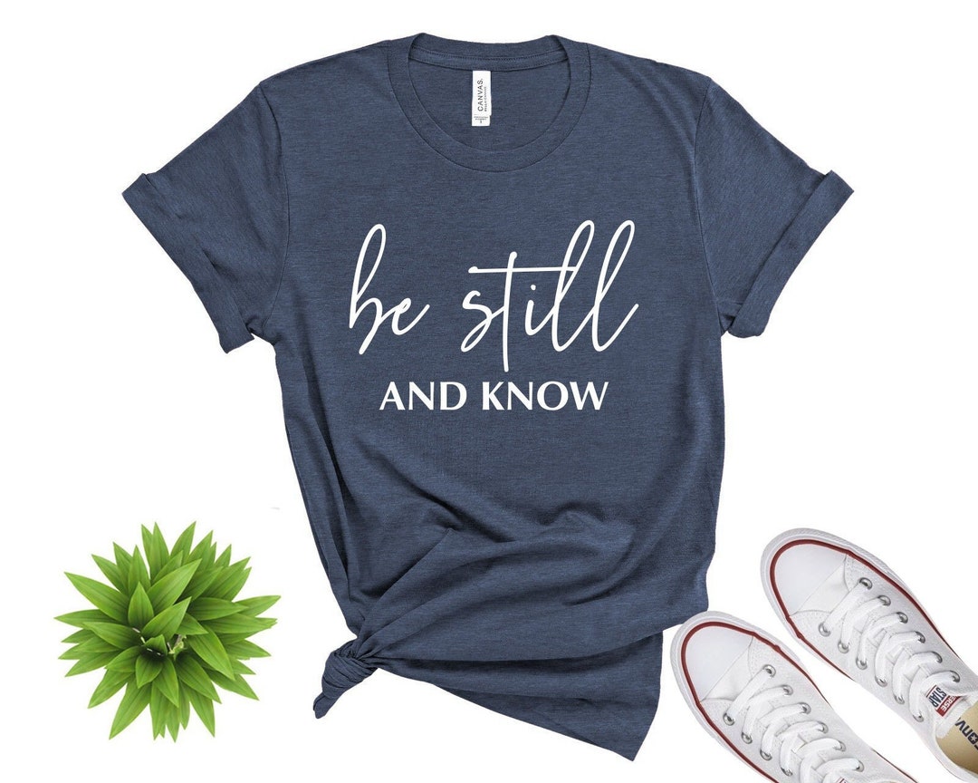 Be Still and Know, Be Still Shirt, Christian Shirt, Still Shirt, Be ...
