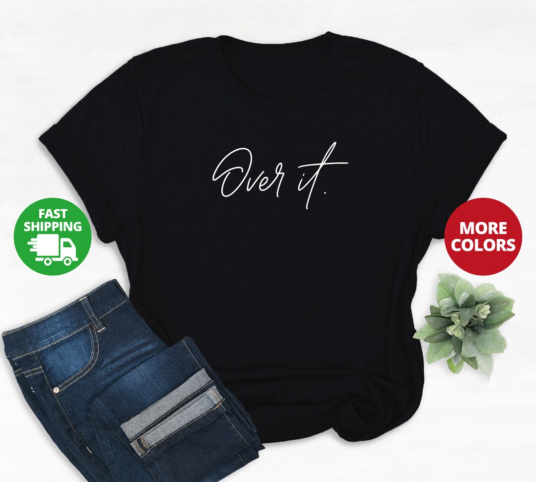 Over It Shirt, I'm so Over It, Sarcastic Shirt, Funny Shirt, Shirts for ...