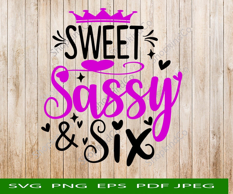 Sweet Sassy Six Svg Png Sublimation , 6th Birthday Svg Sixth Birthday ...